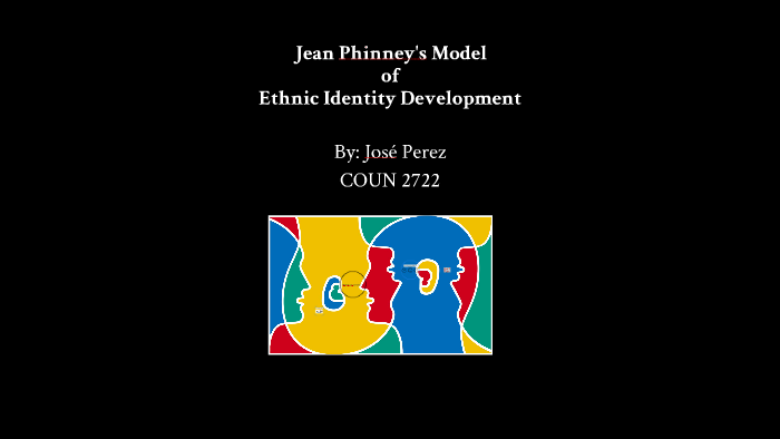 Jean Phinney's Model of Ethnic Identity Development by Jose Perez on Prezi