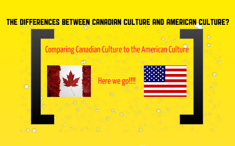 Diferences between Canada's and America's culture? by parth walia on Prezi