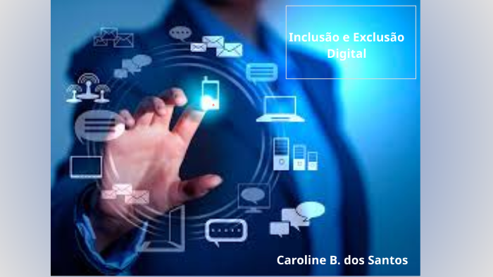 INCLUSÃO E EXCLUSÃO DIGITAL by CAROL BORGES on Prezi