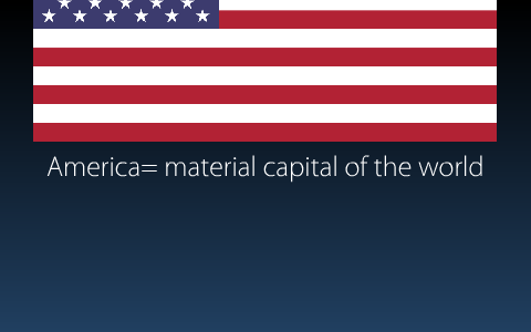 America: Materialism and Greed by brian smith on Prezi