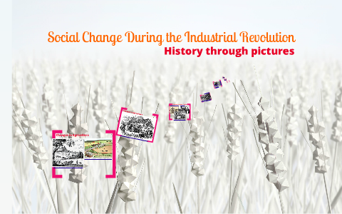 Social Change During the Industrial Revolution by Aaron Seifer on Prezi