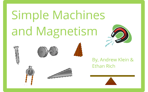 Simple Machines and Magnetism by Andrew Klein on Prezi