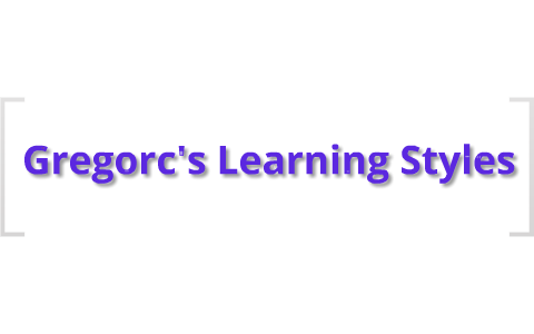 Gregorc's Learning Styles by Aimee Logsdon on Prezi