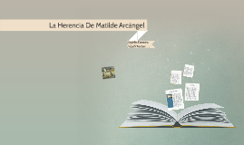La Herencia De Matilde Arcángel by Nigel Orozco on Prezi