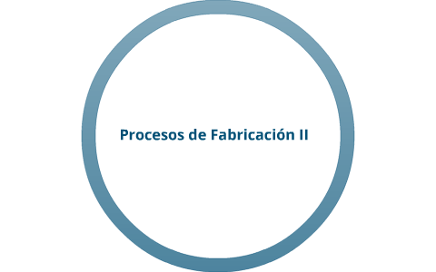 Procesos de Fabricacion II by Jose Guadalupe Amezcua Sandoval on Prezi