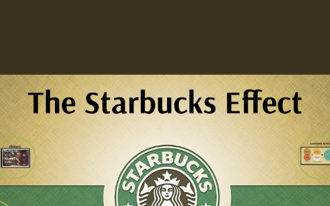 The Starbucks Effect by Angela Tripodo on Prezi
