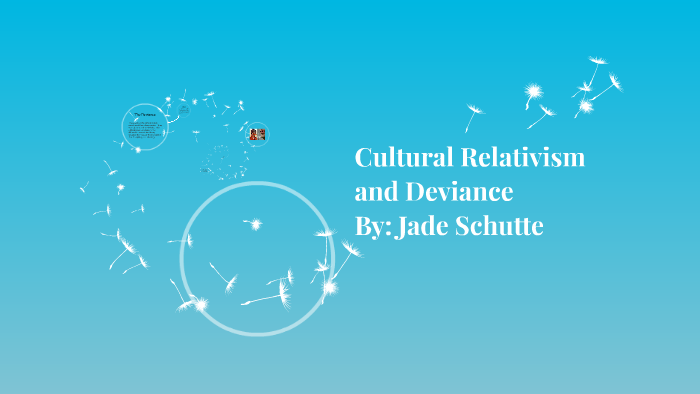Cultural Relativism and Deviance by Jade S on Prezi