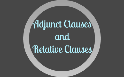 Adjunct Clauses & Relative Clauses. by Bridget Cunningham on Prezi