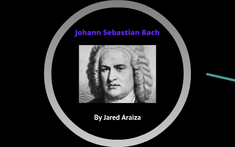 Johann Sebastian Bach Presentation by Jared Araiza on Prezi