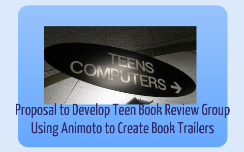 Proposal to Develop Teen Book Review Group Using Animoto to Create Book ...