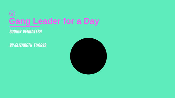 gang leader for a day by Elizabeth Torres on Prezi