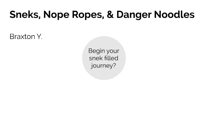 Sneks, Nope Ropes & Danger Noodles by Braxton Yusko on Prezi