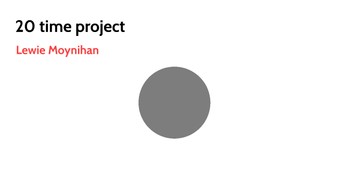 20 time project by Lewis Moynihan on Prezi