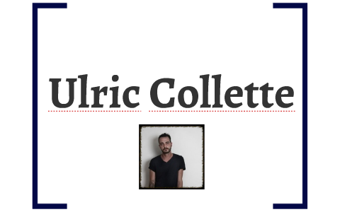 Ulric Collette by on Prezi