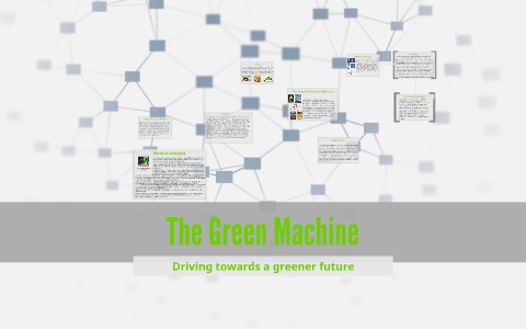 The Green Machine by Emily Pluhar on Prezi