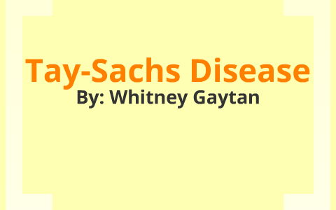 Tay-Sachs Disease by Whitney Gaytan on Prezi
