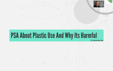 PSA About Plastic Use by Manmeet Dev on Prezi