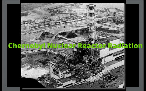 Chernobyl Nuclear Reactor Radiation Chemistry Project By Gabrielle