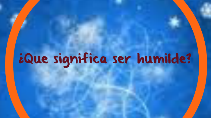 ¿Que significa ser humilde? by Sidia E. Miranda on Prezi