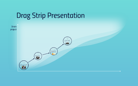 Drag Strip Presentation by Tim Dolman on Prezi
