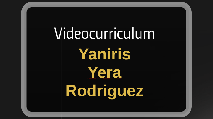 Videocurriculum Yaniris by yaniris yera rodriguez on Prezi