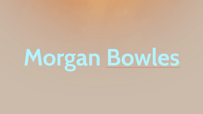 Morgan Bowles by Morgan Bowles on Prezi
