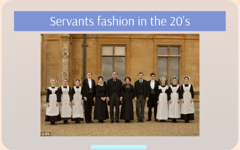 Servants fashion in the 20's by Ashley Rudd on Prezi