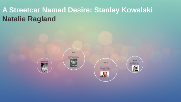 A Streetcar Named Desire: Stanley by Natalie Ragland on Prezi