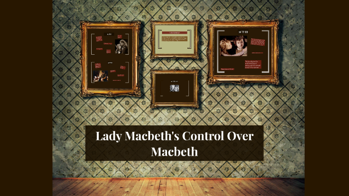 Lady Macbeth's Control Over Macbeth by Corbin Kopetzky on Prezi