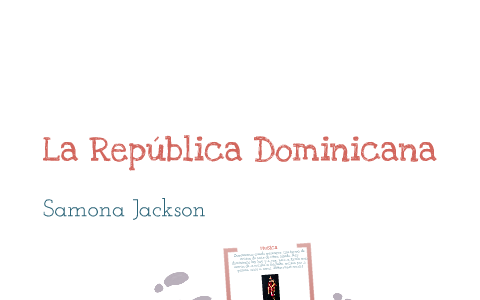La Republica Dominicana by Samona Jackson on Prezi