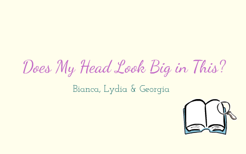 Does My Head Look Big in This? by Georgia Goodwin on Prezi