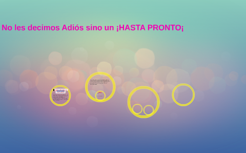 No les decimos Adios sino un ¡HASTA PRONTO¡ by Daysi Lopez on Prezi