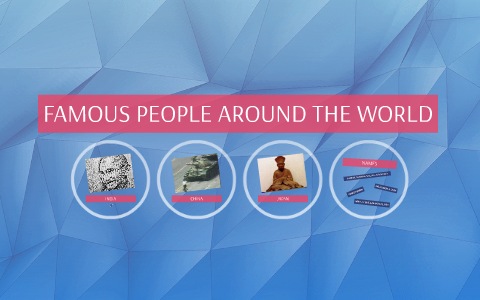 FAMOUS PEOPLE AROUND THE WORLD by on Prezi