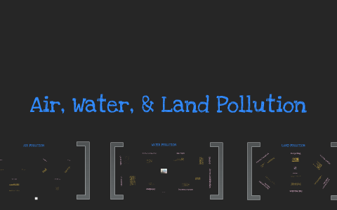 Air, Water, & Land Pollution by Tayah Lowery on Prezi