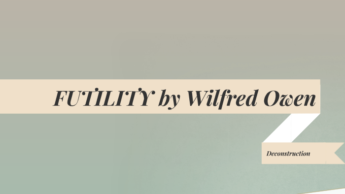 FUTILITY by Wilfred Owen by Anaum Dihaz on Prezi
