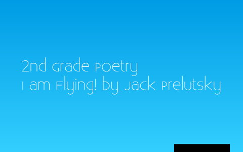 2nd Grade Poetry- I am Flying by Jack Prelutsky by Shannon C on Prezi