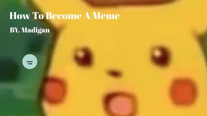 How To Become A Meme by Madigan Moore on Prezi