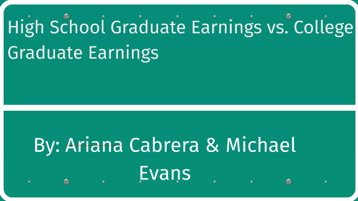 High School Diploma vs. College Degrees by Ariana Cabrera on Prezi