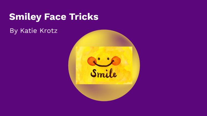Smiley Face Tricks by Katie Krotz on Prezi