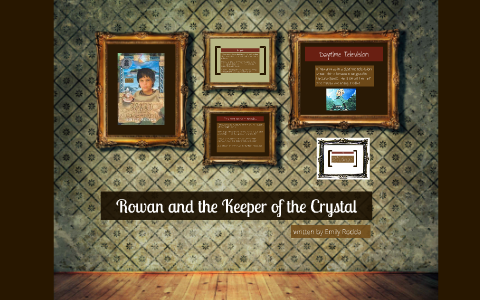 Rowan and the Keeper of the Crystal by H S on Prezi