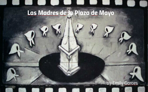 Las Madres de la Plaza de Mayo by Emily Garcés on Prezi