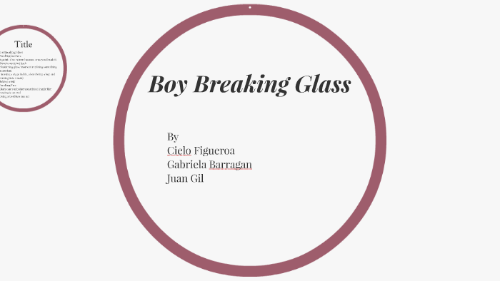 Boy Breaking Glass by cielo figueroa on Prezi