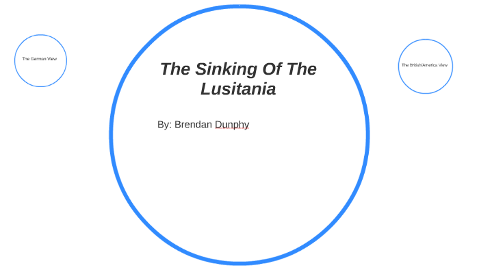 The Sinking Of The Lusitania by Brendan Dunphy on Prezi