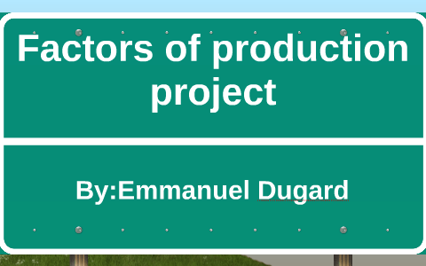 Factors of production project by Emmanuel dugard on Prezi