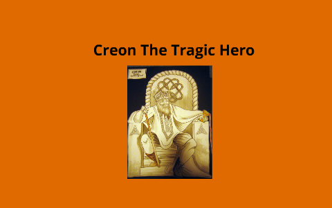 Creon as a tragic hero by Tayler Anderson on Prezi