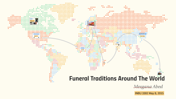Funeral Traditions Around The World by Mesgana Abed on Prezi