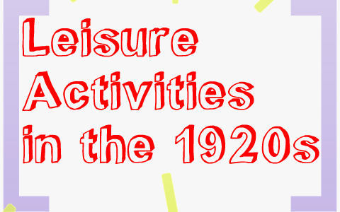 Leisure Activities in the 1920s by Laura Sanchez on Prezi