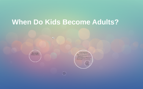 When Do Kids Become Adults? by Emily Shoemaker on Prezi