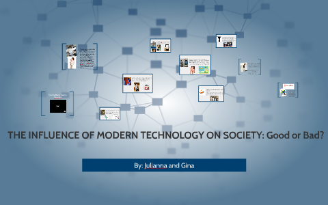 THE INFLUENCE OF MODERN TECHNOLOGY ON SOCIETY: GOOD OR BAD? by J Team ...