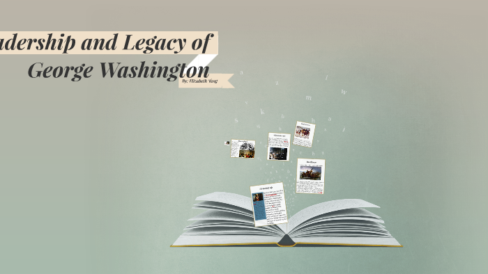 The Leadership and Legacy of George Washington by Elizabeth Tang on Prezi